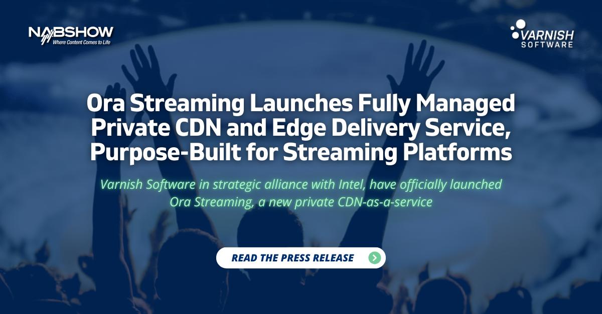 Ora Streaming Launches Fully Managed Private CDN and Edge Delivery ...